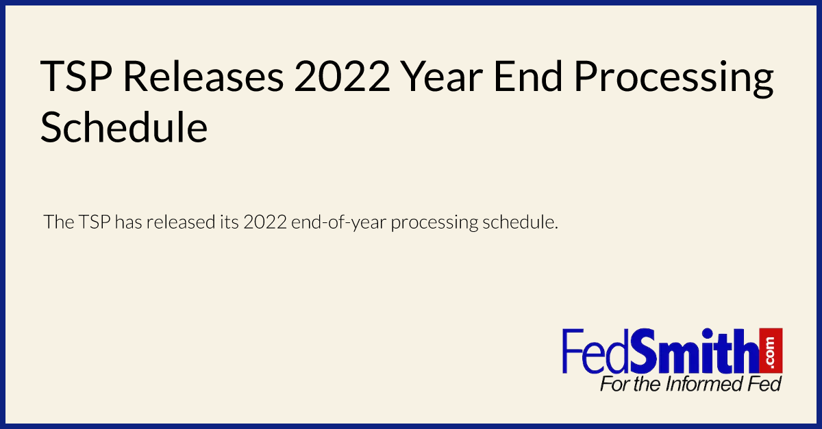 TSP Releases 2022 Year End Processing Schedule | FedSmith.com