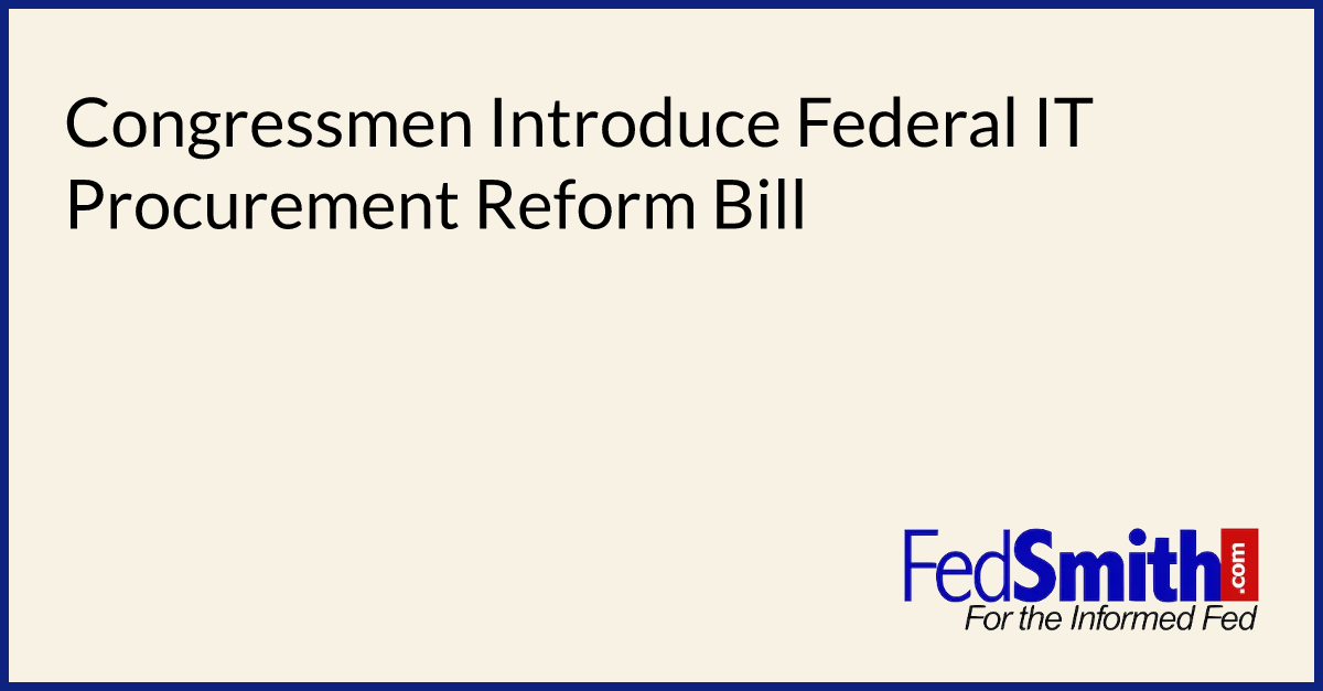 Congressmen Introduce Federal IT Procurement Reform Bill | FedSmith.com