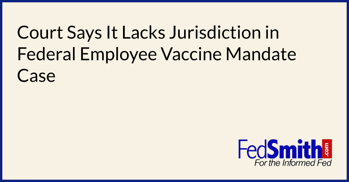 Court Says It Lacks Jurisdiction In Federal Employee Vaccine Mandate ...