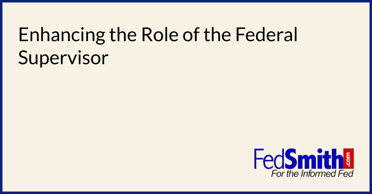 Enhancing The Role Of The Federal Supervisor | FedSmith.com