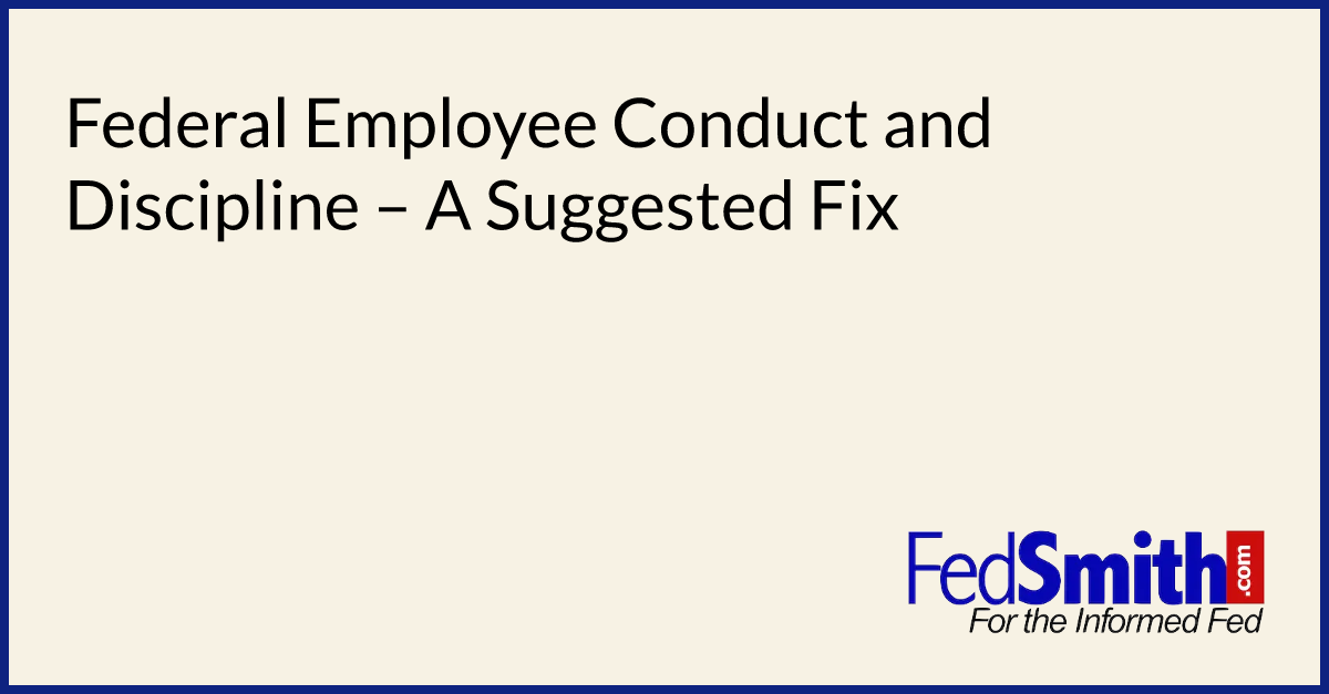 Federal Employee Conduct And Discipline – A Suggested Fix | FedSmith.com