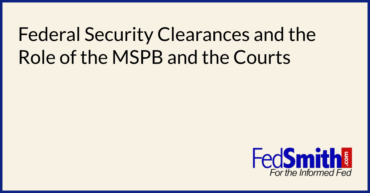 Federal Security Clearances And The Role Of The MSPB And The Courts ...