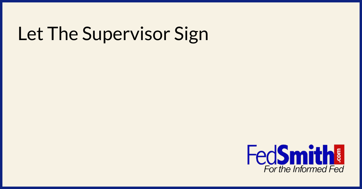 Let The Supervisor Sign | FedSmith.com