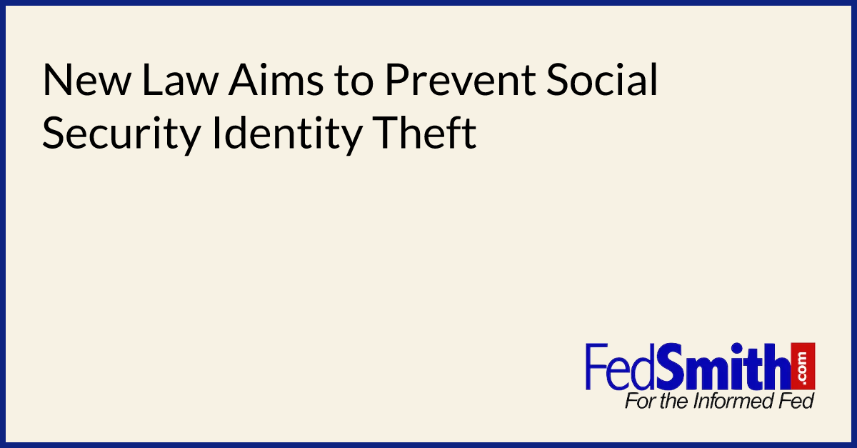 New Law Aims To Prevent Social Security Identity Theft | FedSmith.com