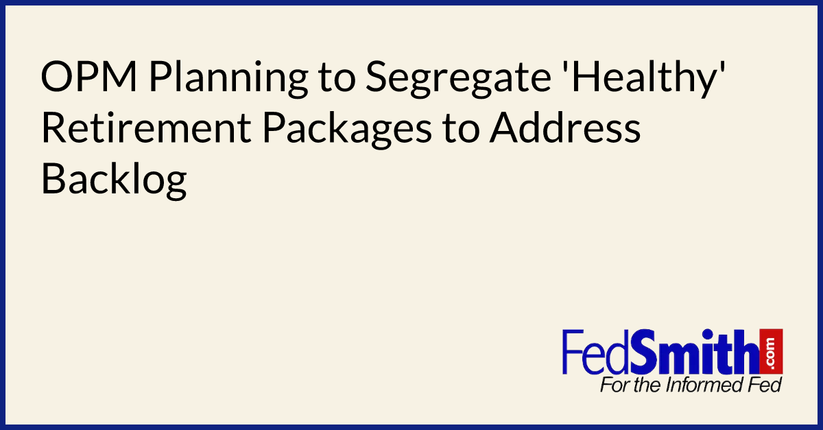 OPM Planning To Segregate 'Healthy' Retirement Packages To Address ...