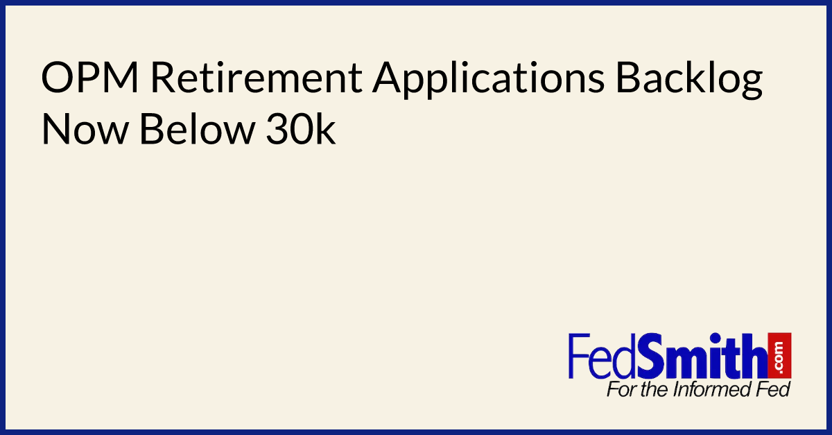 OPM Retirement Applications Backlog Now Below 30k | FedSmith.com