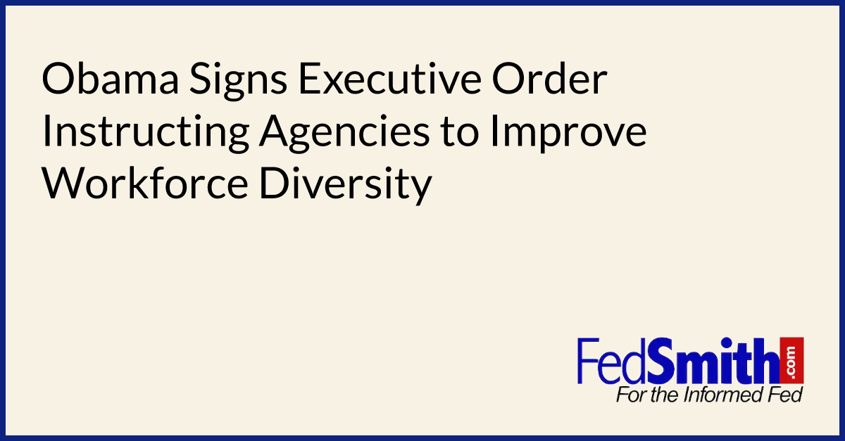 Obama Signs Executive Order Instructing Agencies To Improve Workforce ...