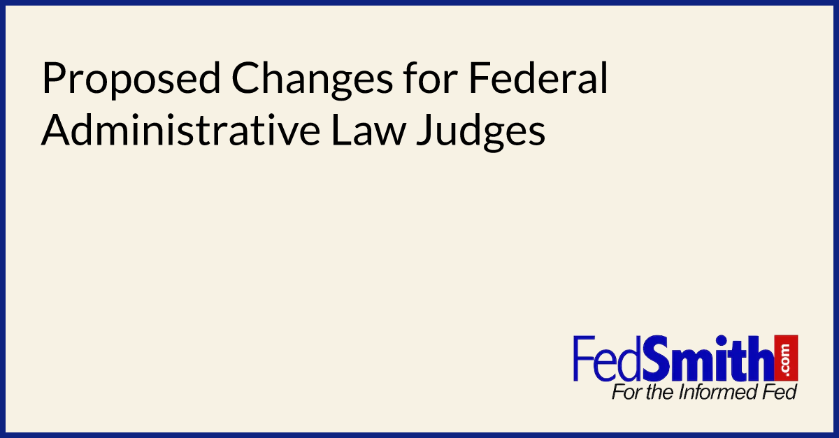 Proposed Changes For Federal Administrative Law Judges | FedSmith.com