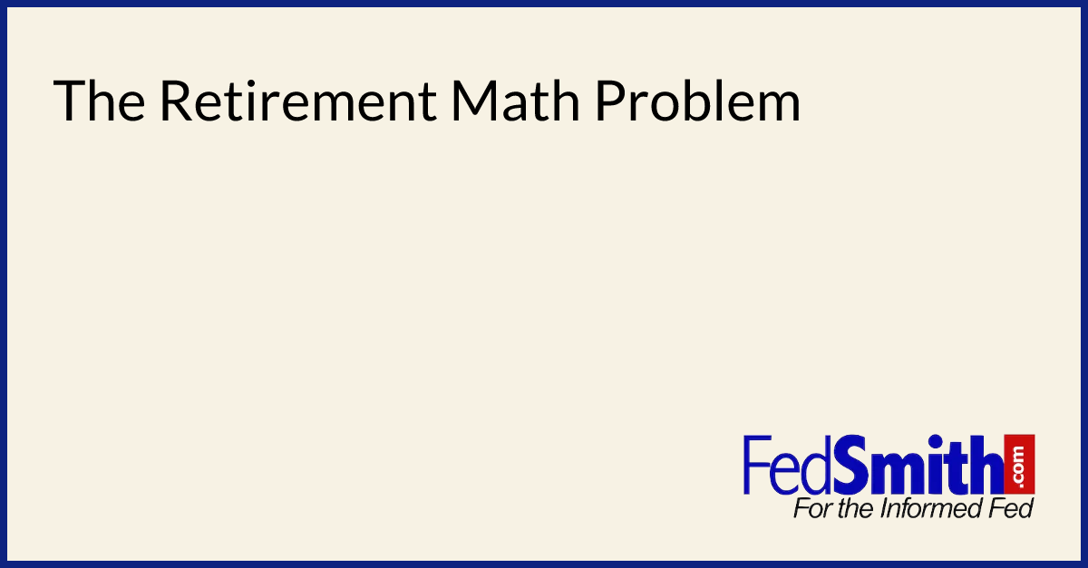 The Retirement Math Problem | FedSmith.com