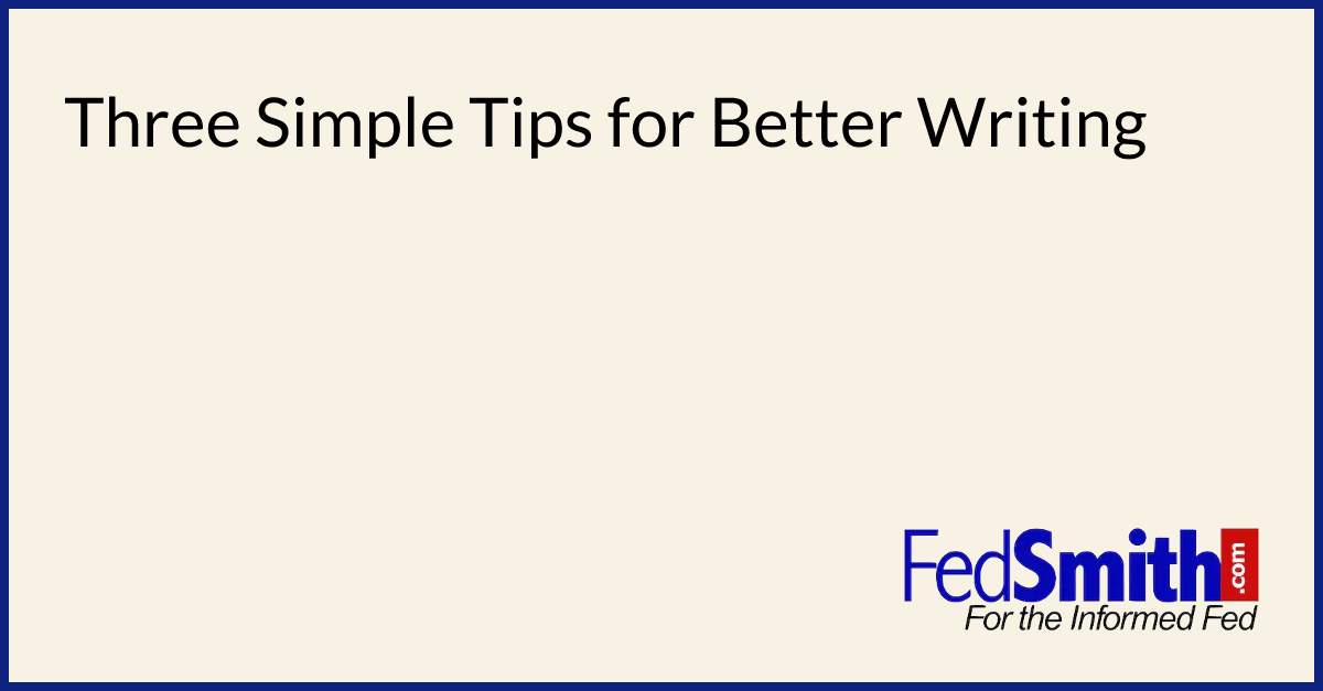 Three Simple Tips For Better Writing | FedSmith.com