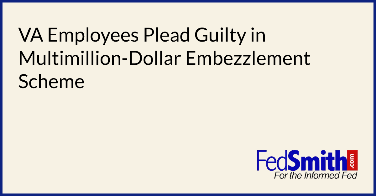 VA Employees Plead Guilty In Multimillion-Dollar Embezzlement Scheme ...