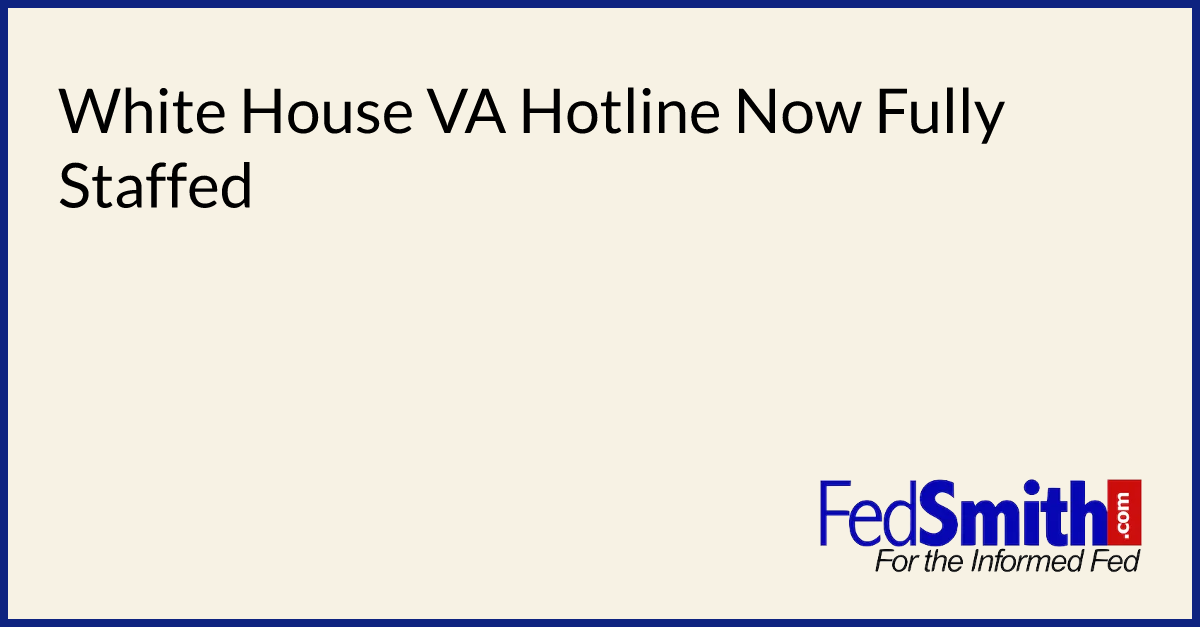 White House VA Hotline Now Fully Staffed | FedSmith.com